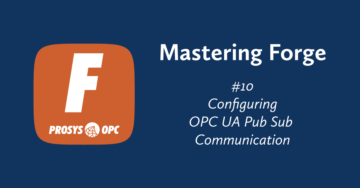 Mastering Forge #10: Configuring OPC UA Pub Sub Communication - Prosys OPC